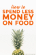 How to Spend Less Money on Food (But Still Eat Well) - Fabulessly Frugal